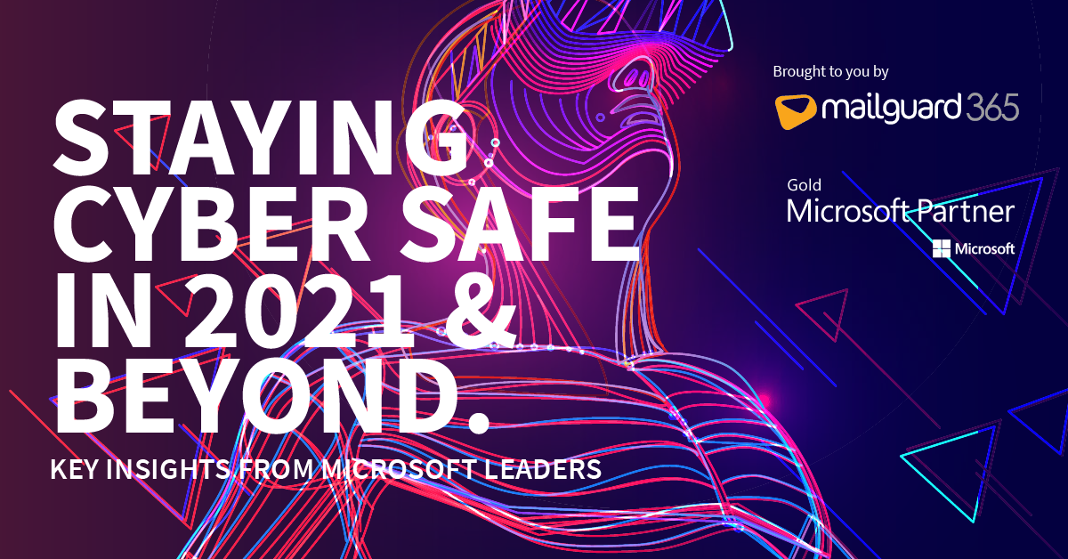 Staying Cyber Safe in 2021 & Beyond: Key insights from Microsoft leaders
